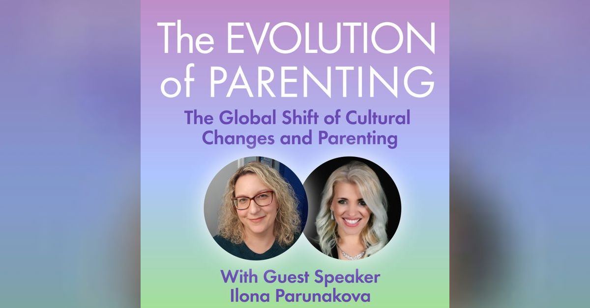 S2 The Evolution of Parenting with Ilona Parunakova - "Welcome to the ...