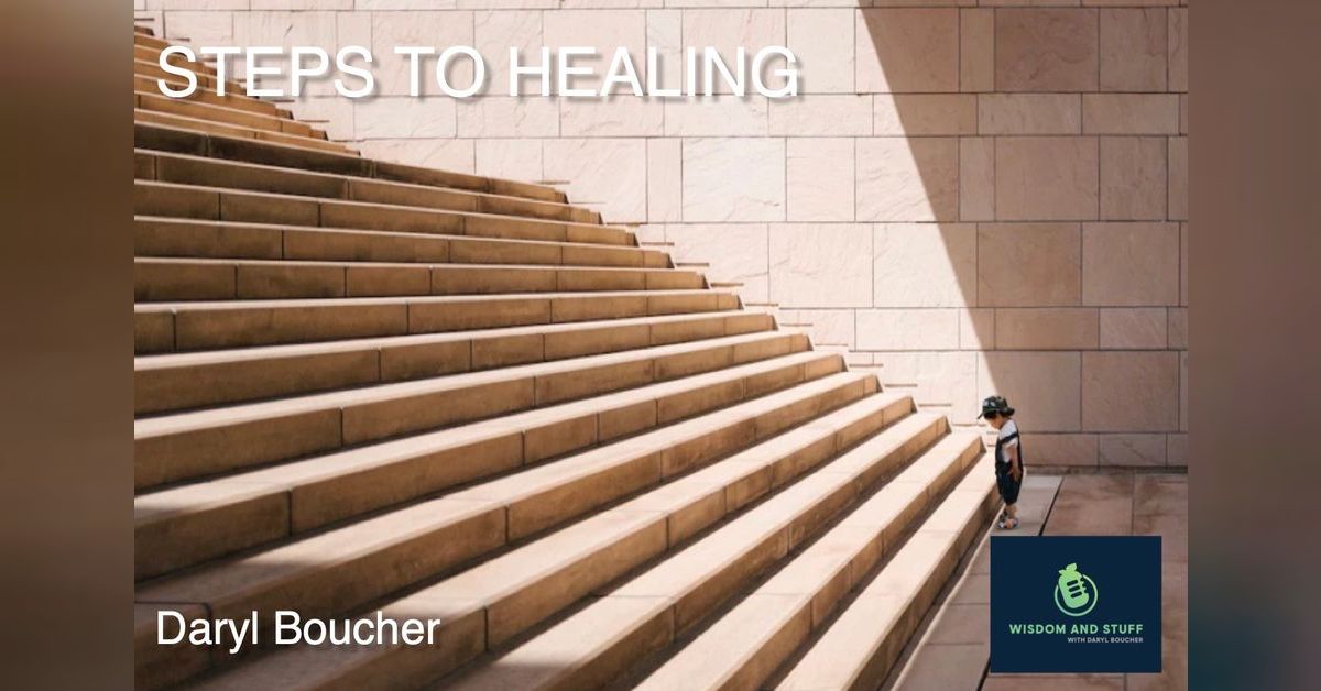 Steps to Healing (FULL MESSAGE) | Wisdom and Stuff with Daryl Boucher