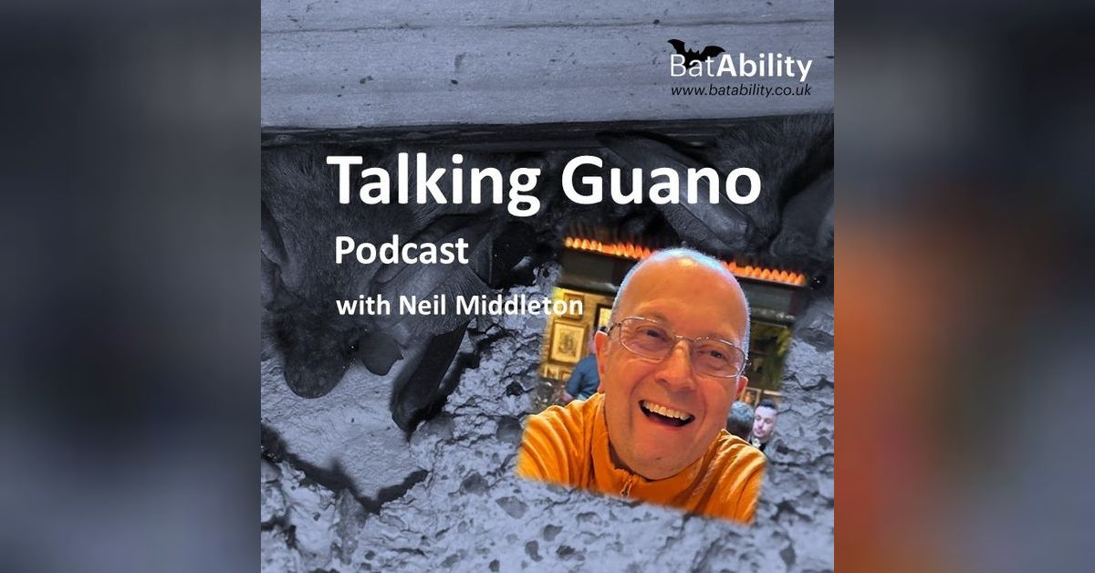 Talking Bat Podcast - Talking Guano with Neil Middleton (BatAbility ...