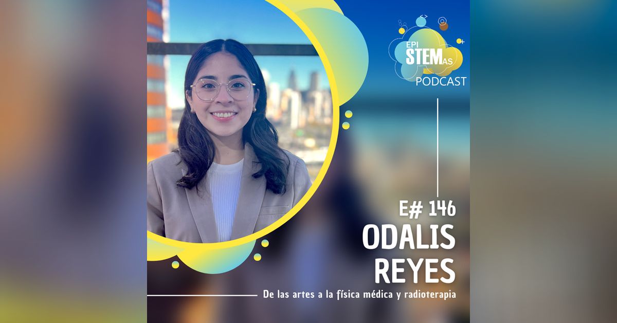 Odalis Reyes: de las artes a la física médica y radioterapia | EpiSTEMas