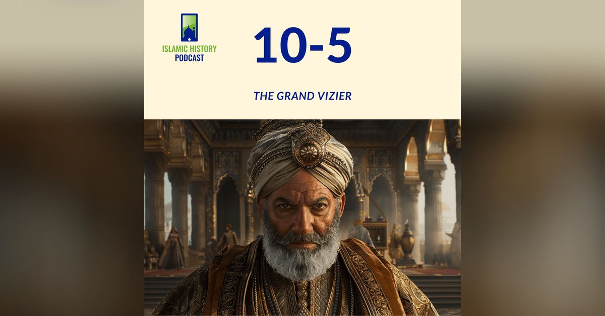 10-5: The Grand Vizier | Islamic History Podcast