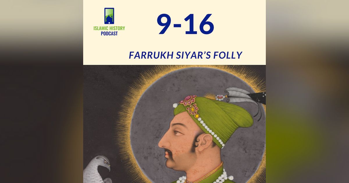9-16: The Mughals Part 2 - Farrukh Siyar’s Folly | Islamic History Podcast