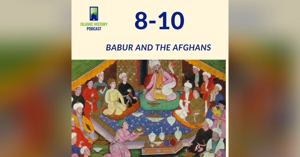 8-10: The Mughals Part 1 - Babur and the Afghans | Islamic History Podcast