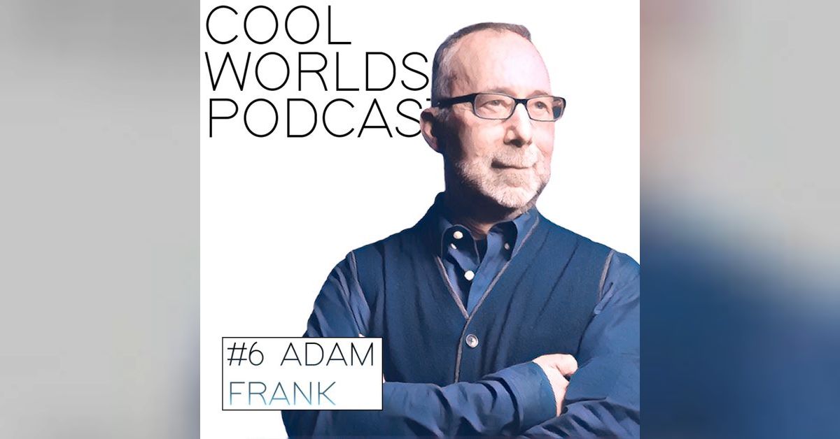 #6 Adam Frank - Technosignatures, Semantic Information, Galactic ...