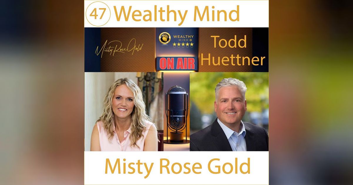 Misty Continues Her Conversation with Todd Huettner Part 5 | Wealthy Mind