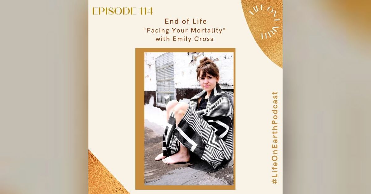 End of Life with Emily Cross | Life On Earth Podcast