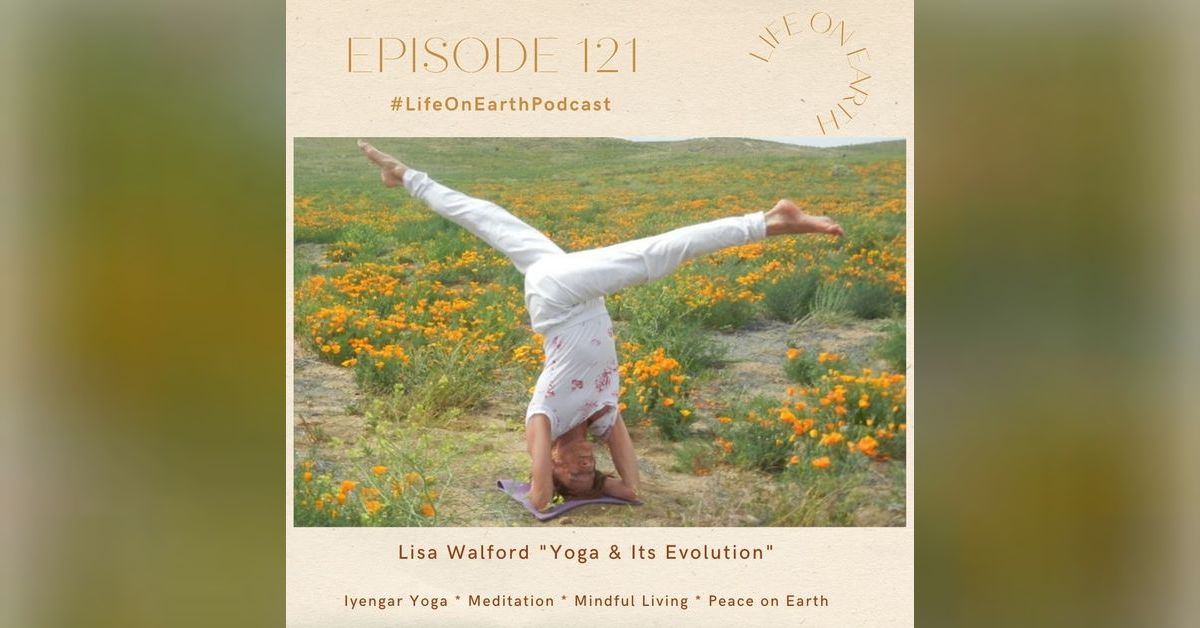 Lisa Walford on Yoga and Its Evolution | Life On Earth Podcast
