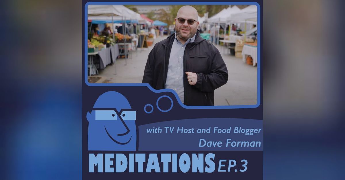 The Culture of Food with TV Host Dave Forman | Meditations with Ryan Zlomek
