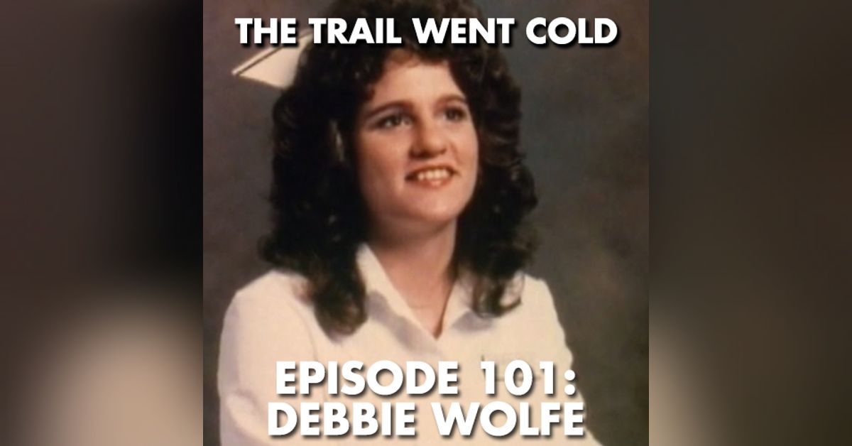 The Trail Went Cold - Episode 101 - Debbie Wolfe | The Trail Went Cold