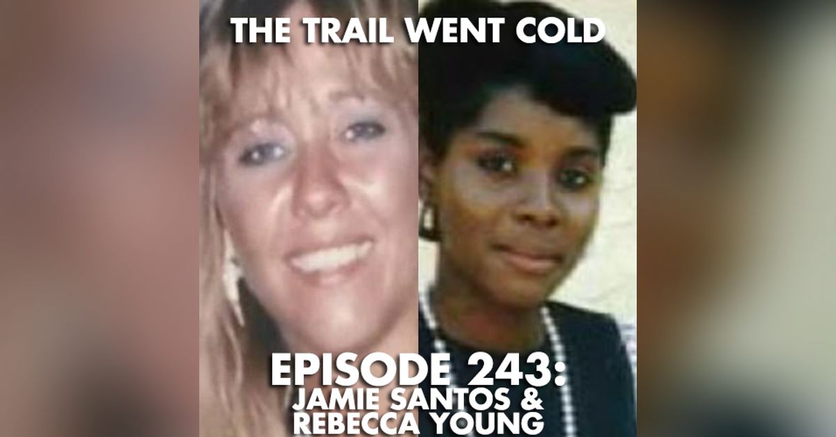 The Trail Went Cold - Episode 243 - Jamie Santos & Rebecca Young | The ...
