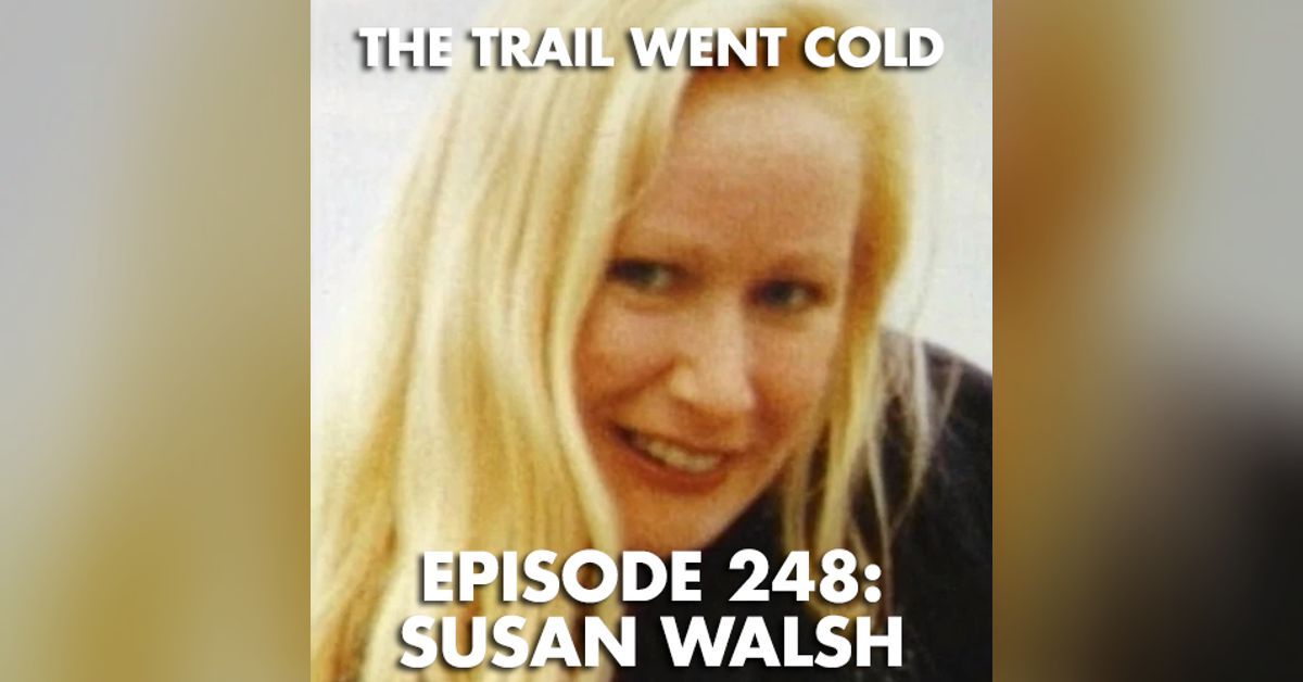 The Trail Went Cold - Episode 248 - Susan Walsh | The Trail Went Cold
