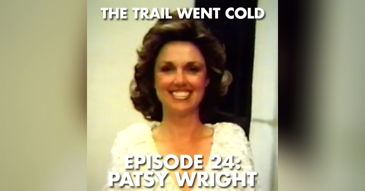 The Trail Went Cold - Episode 24 - Patsy Wright | The Trail Went Cold