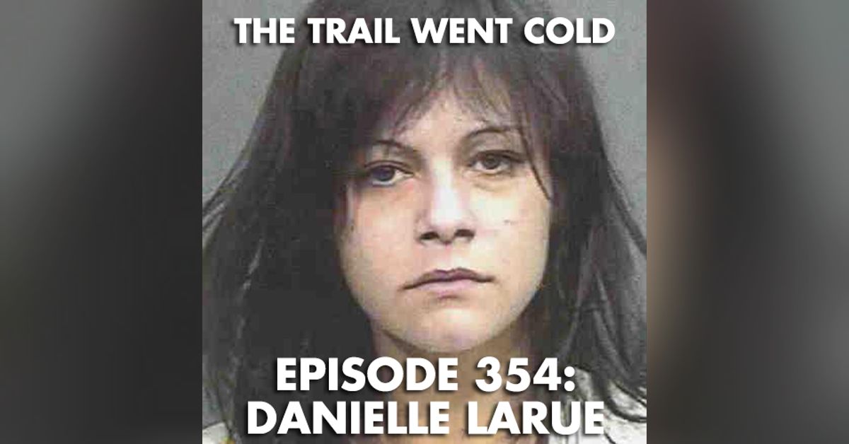 The Trail Went Cold - Episode 354 - Danielle LaRue | The Trail Went Cold