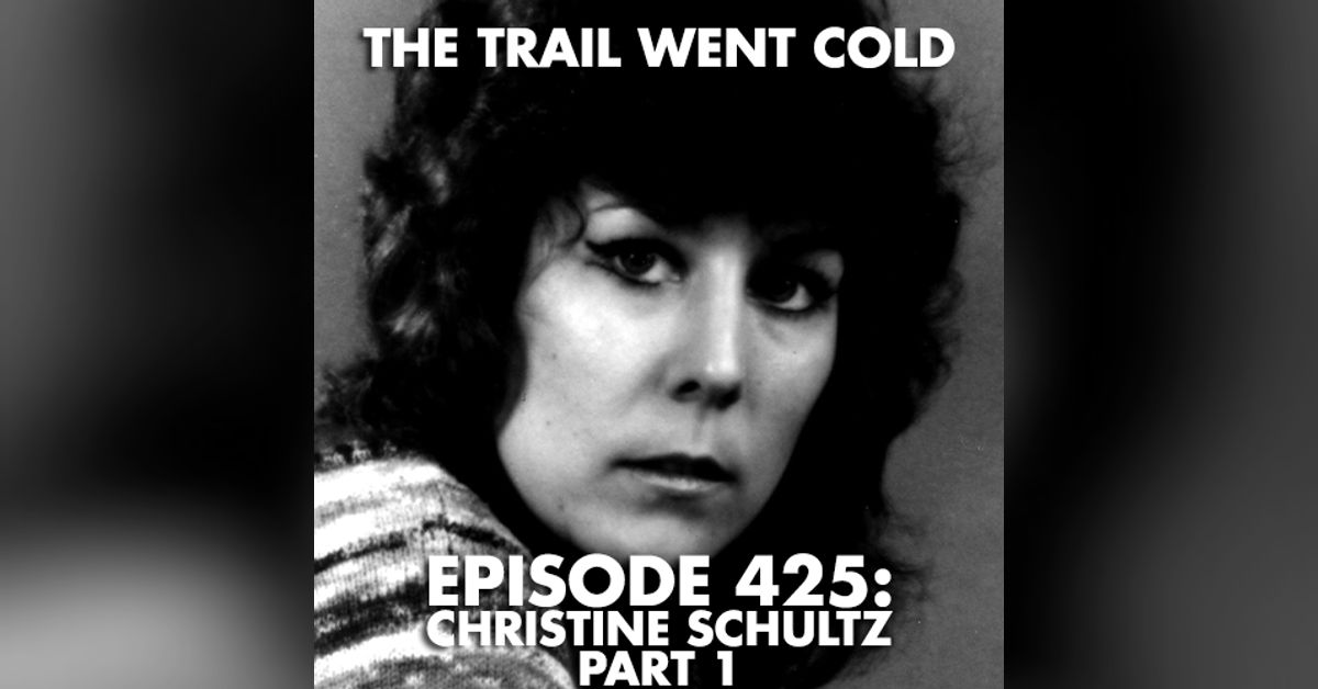The Trail Went Cold - Episode 425 - Christine Schultz, Part 1 | The ...