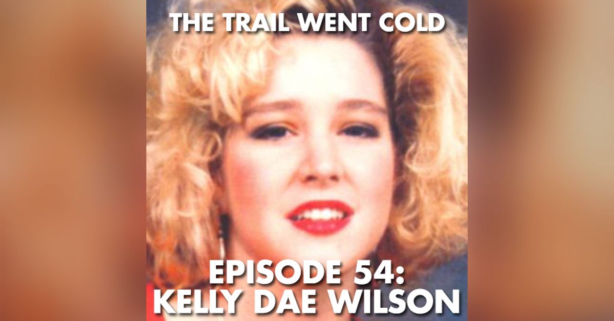 The Trail Went Cold - Episode 54 - Kelly Dae Wilson | The Trail Went Cold