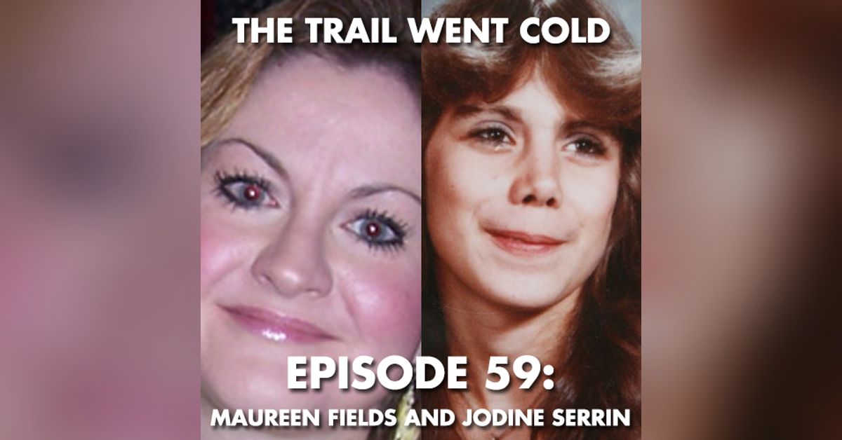 The Trail Went Cold - Episode 59 - Maureen Fields and Jodine Serrin ...