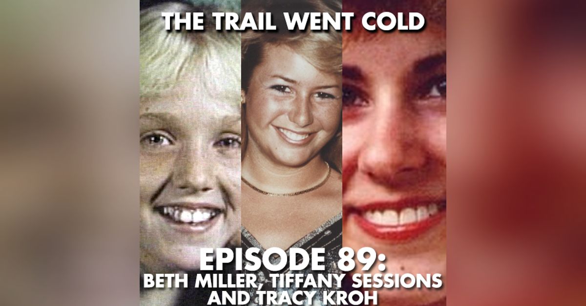 The Trail Went Cold - Episode 89 - Beth Miller, Tiffany Sessions, and ...