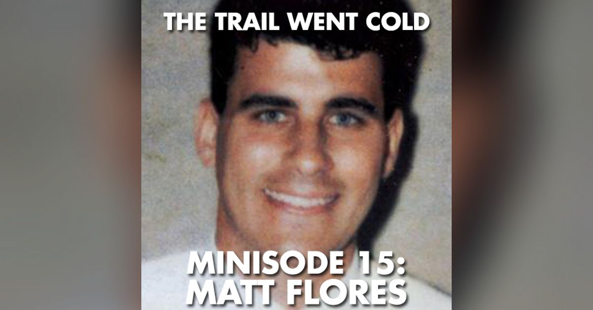 The Trail Went Cold - Minisode 15 - Matt Flores | The Trail Went Cold