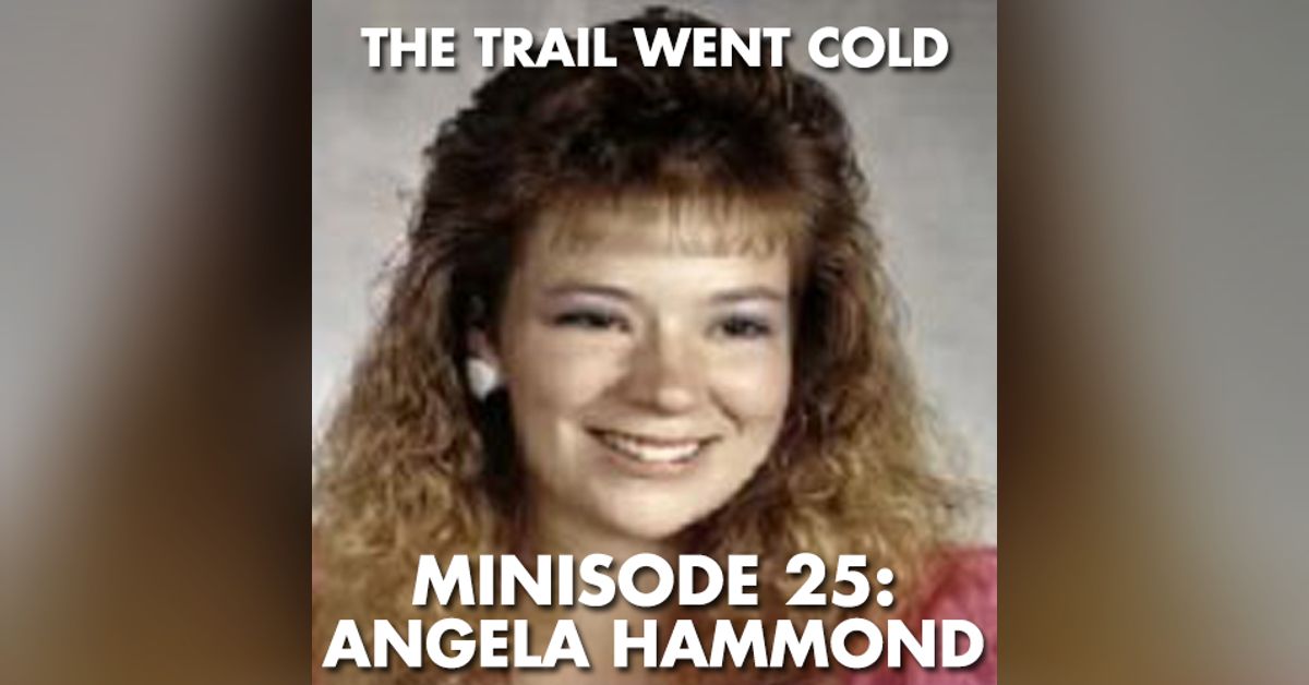 The Trail Went Cold - Minisode 25 - Angela Hammond | The Trail Went Cold