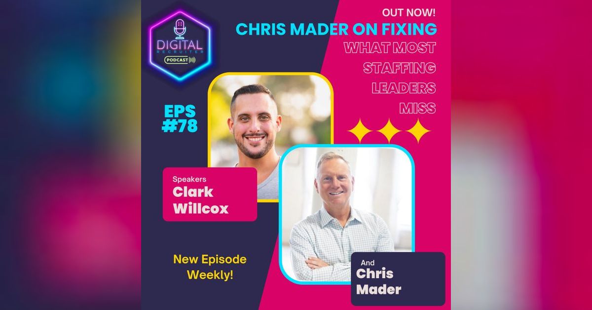 #78- Chris Mader on Fixing What Most Staffing Leaders Miss | Digital ...