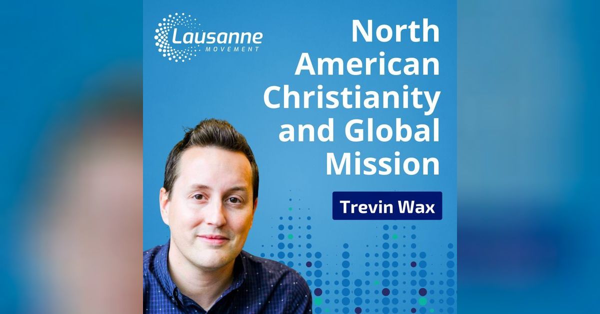North American Christianity & Global Mission with Trevin Wax | Lausanne ...