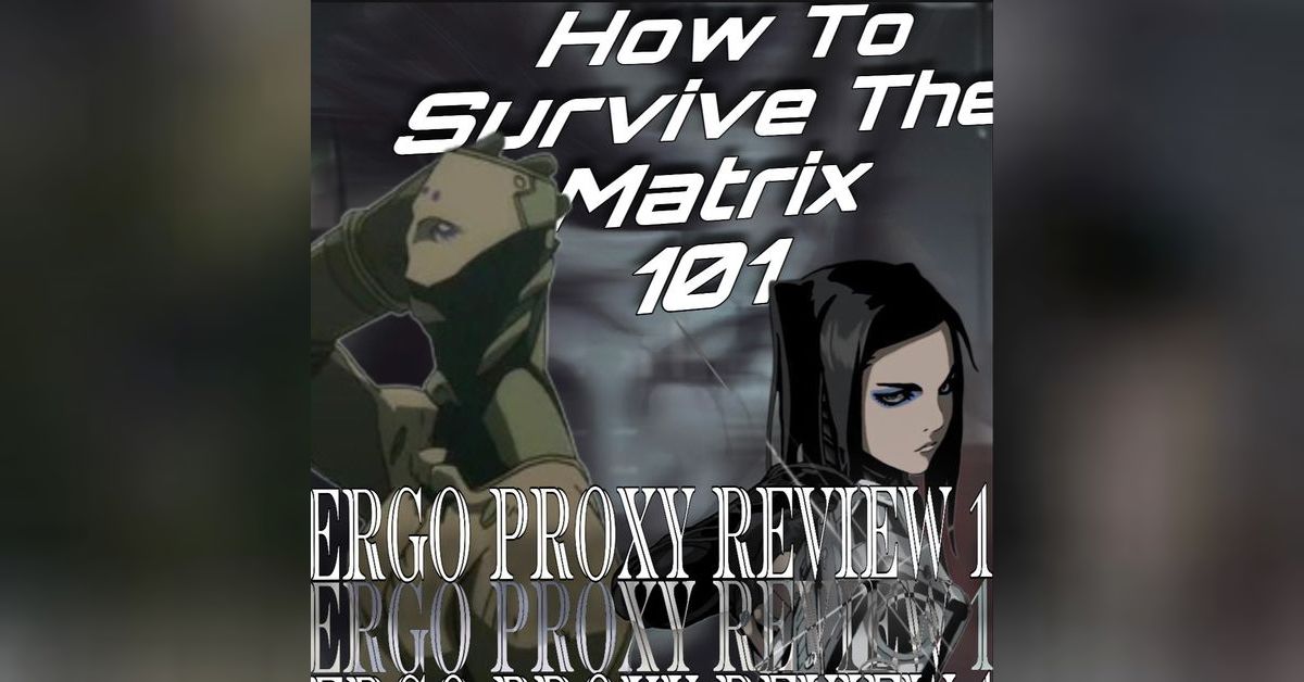 Ergo Proxy Review #1 (Eps 1-2) ”How to Survive The Matrix 101” | AMVisions