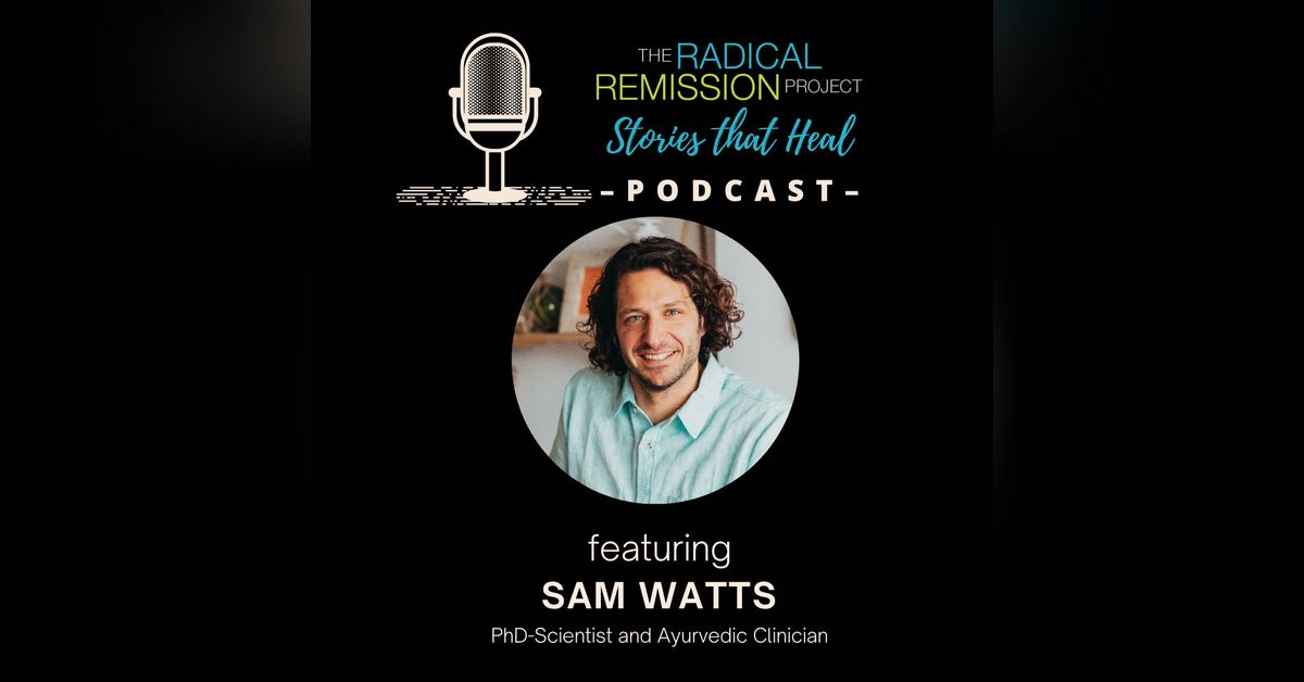 Sam Watts, PhD, Scientist, Ayurvedic Clinician | Radical Remission ...