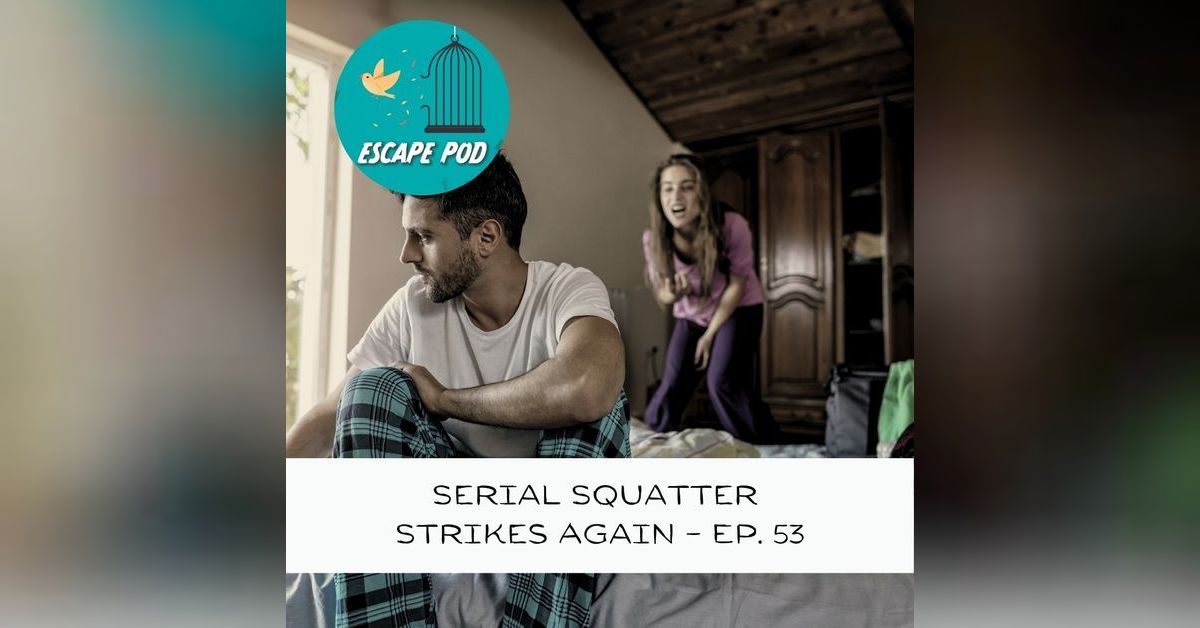 Serial Squatter Strikes Again – Ep. 53 | The Escape Pod