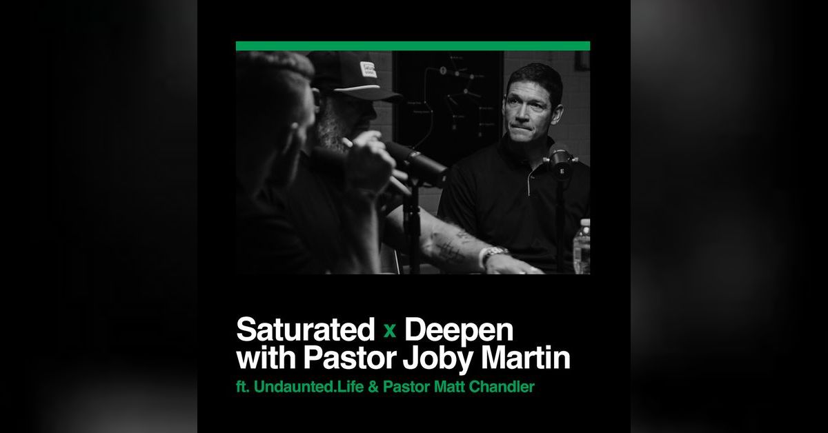 Saturated x Deepen with Pastor Matt Chandler | Deepen with Pastor Joby ...