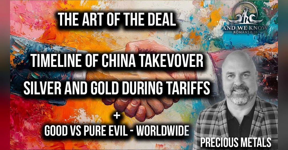 4.13.25: CHINA takeover timeline, The ART of the DEAL, Silver/Gold ...
