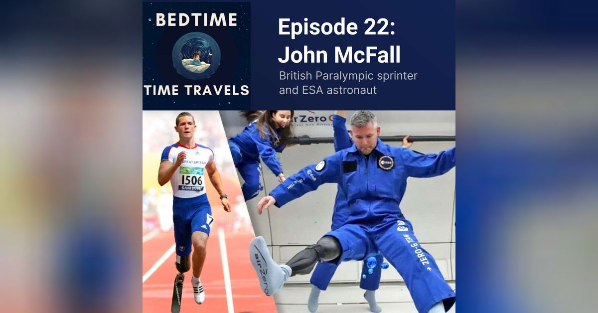 Episode 22: John McFall - British Paralympic Sprinter and ESA Astronaut | Bedtime Time Travels ...