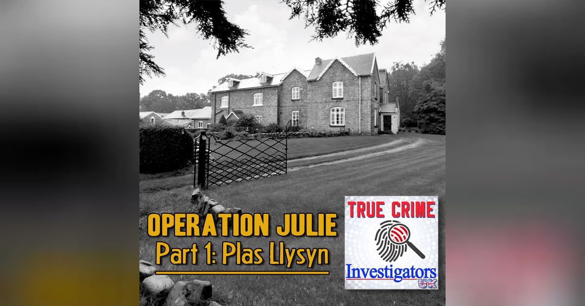 Operation Julie (Part 1 of 4) - Plas Llysyn | True Crime Investigators UK