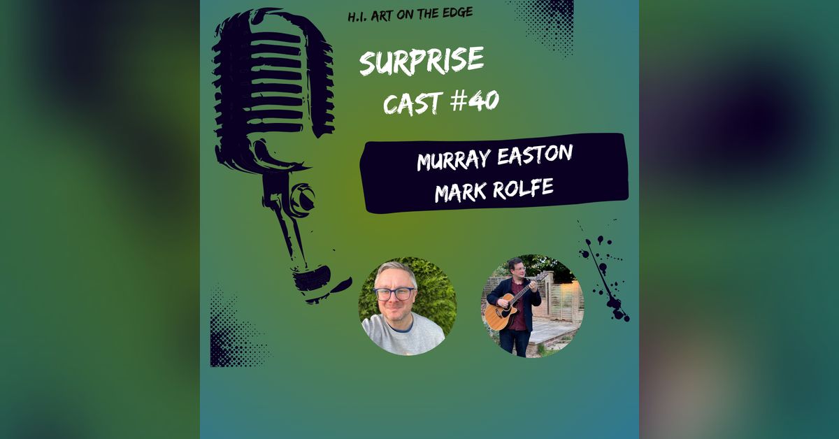 Surprise Cast #40 Murray Easton/Mark Rolfe | H.I. Art on the Edge