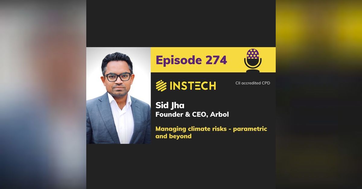 Sid Jha, Founder & CEO: Arbol: Managing climate risks - parametric and beyond (274) | InsTech ...