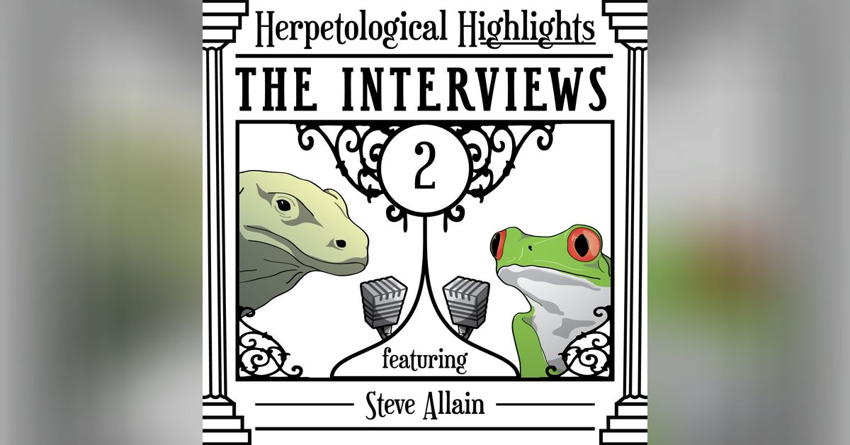 The Interviews 002 - Steve Allain | Herpetological Highlights