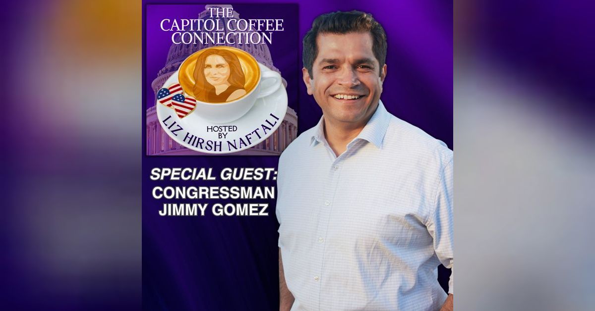 Representative Jimmy Gomez Ep.23 | THE CAPITOL COFFEE CONNECTION