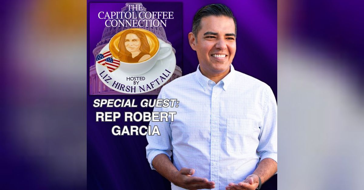 Representative Robert Garcia Ep.7 | THE CAPITOL COFFEE CONNECTION