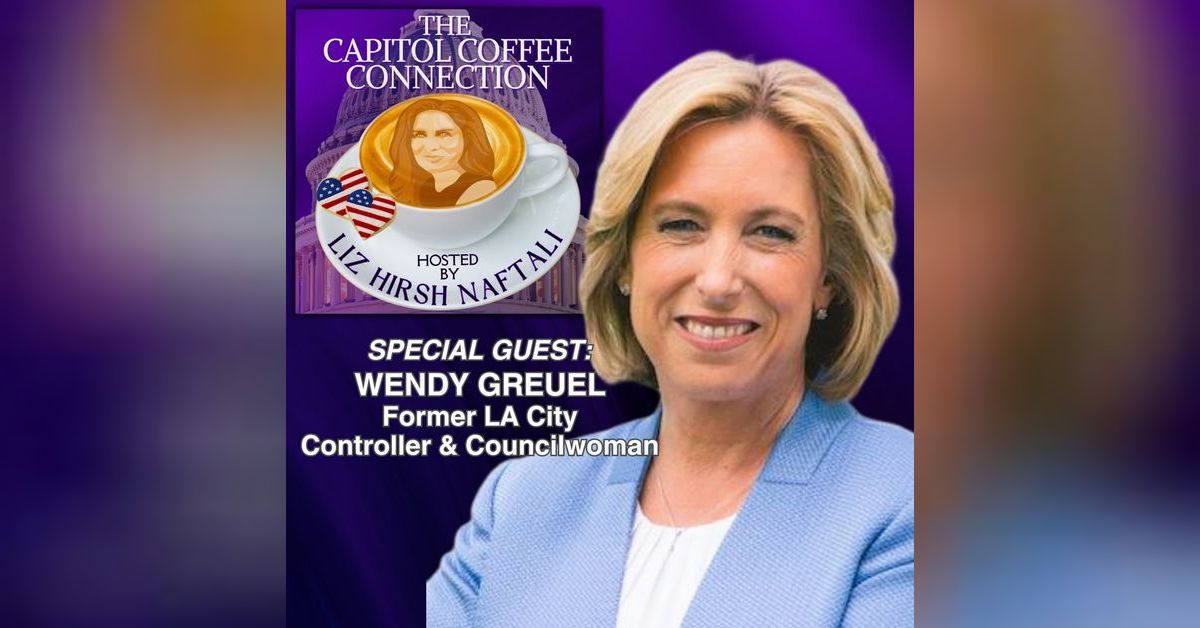 THE CAPITOL COFFEE CONNECTION Podcast - Wendy Greuel Fmr LA City Controller Ep.24 | Free ...