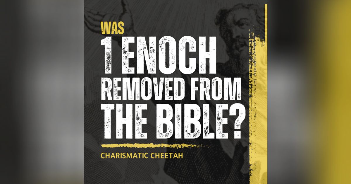 Was 1 Enoch Removed from the Bible? | Charismatic Cheetah Podcast
