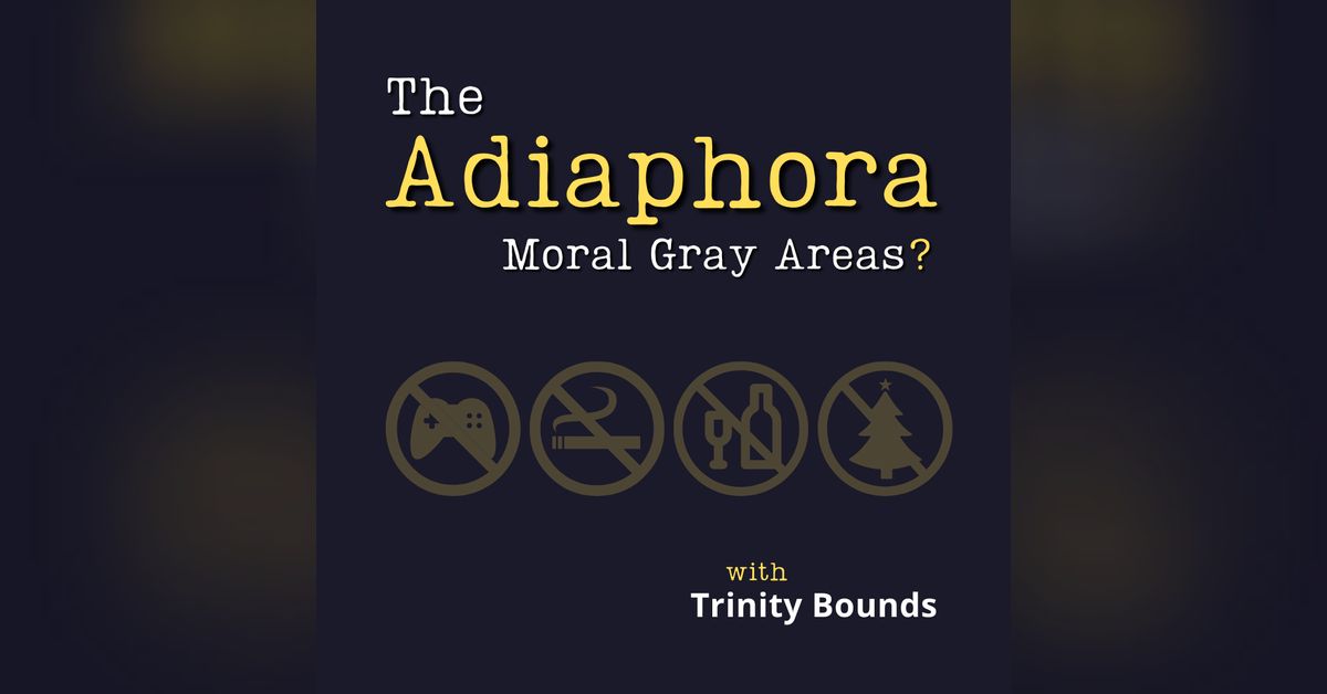 The Adiaphora: Moral Gray Areas? (w/ Trinity Bounds) | Charismatic ...