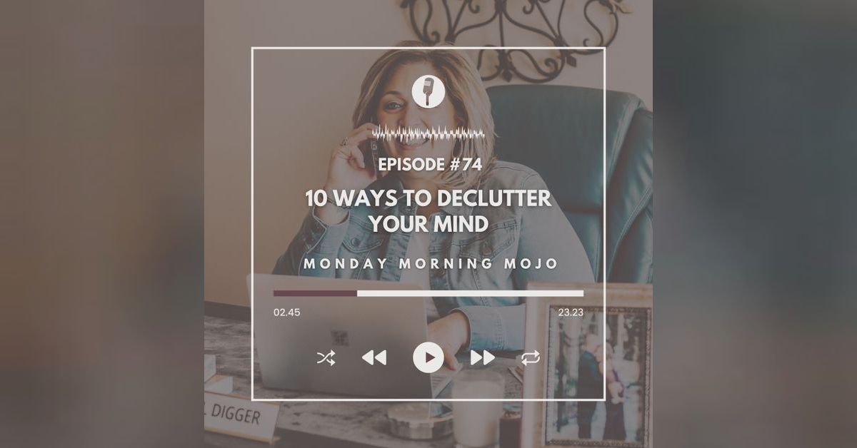 10 Ways to Declutter Your Mind | Monday Morning Mojo with Anna Gibbs