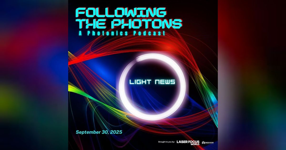 Light News: Sept. 30, 2025 | Following the Photons: A Photonics Podcast