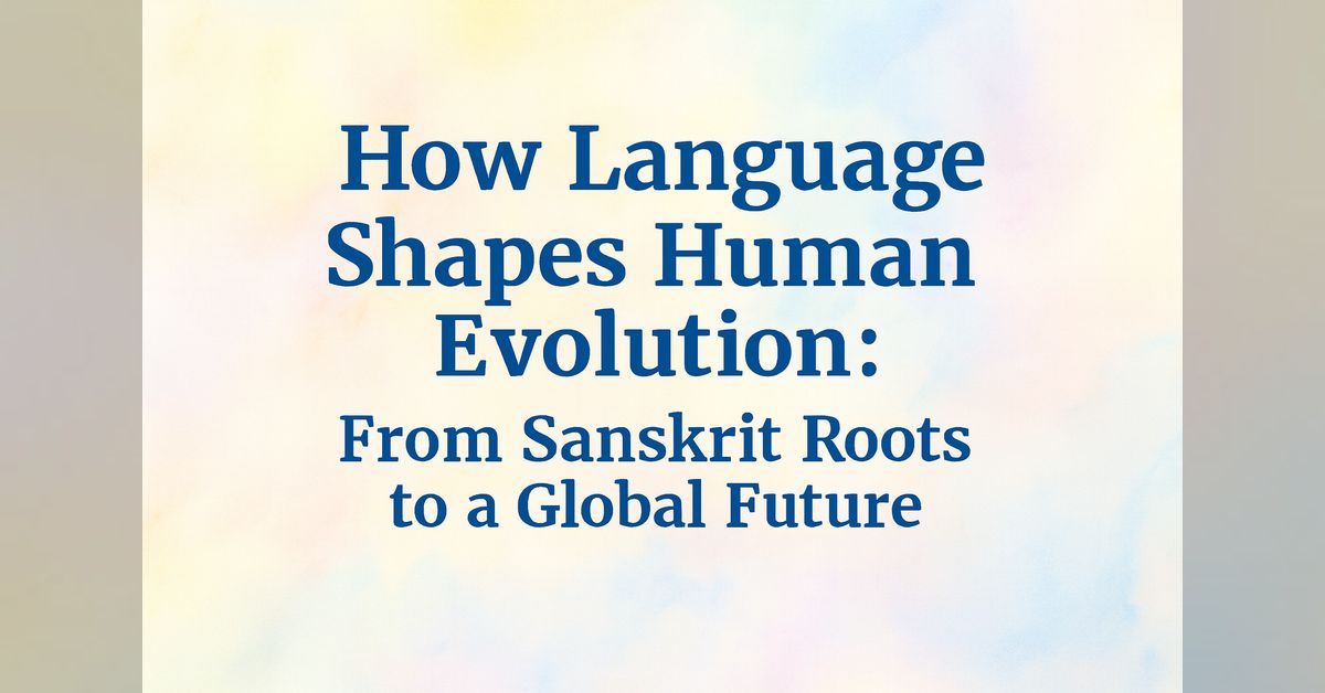 How Language Shapes Human Evolution: From Sanskrit Roots to a Global ...