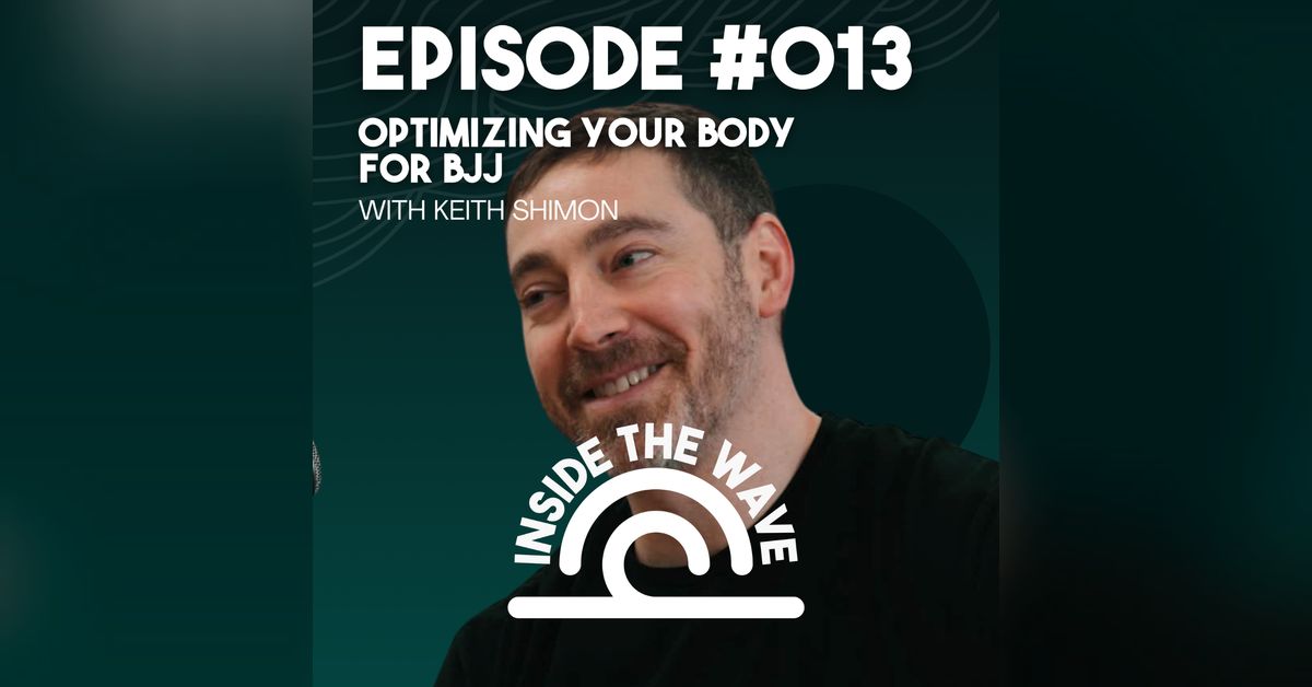 Optimizing Your Body for BJJ with Keith Shimon | Inside the Wave