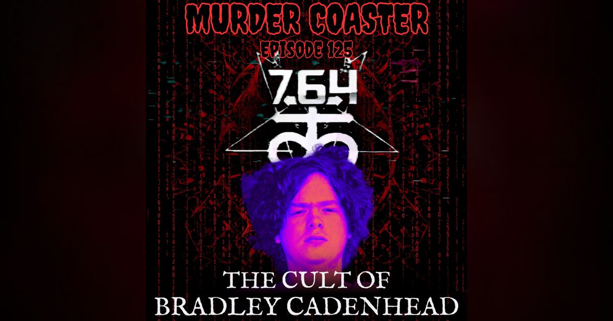 Murder Coaster Podcast - Episode 125: 764 the Cult of Bradley Cadenhead ...