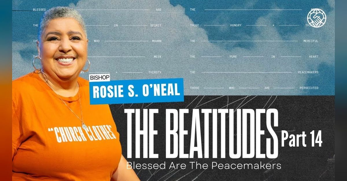 The Beatitudes Part 14 | Blessed are the Peacemakers Horizontal View | Bishop Rosie S. O’neal ...