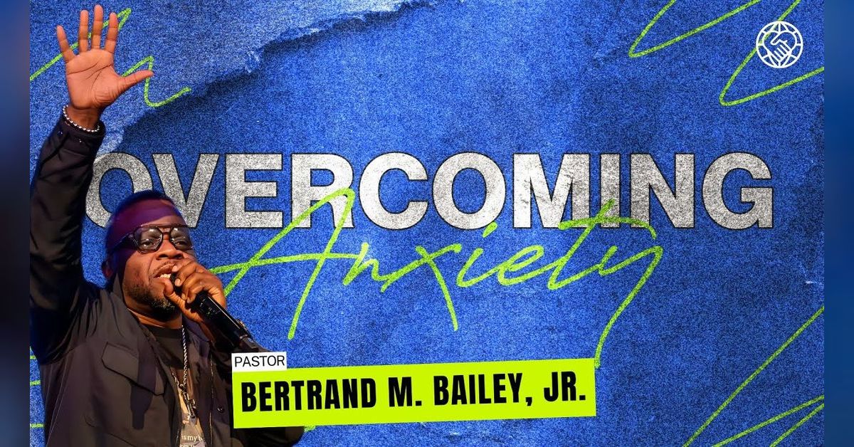 Overcoming Anxiety | Pastor Bertrand M. Bailey, Jr. | Koinonia ...