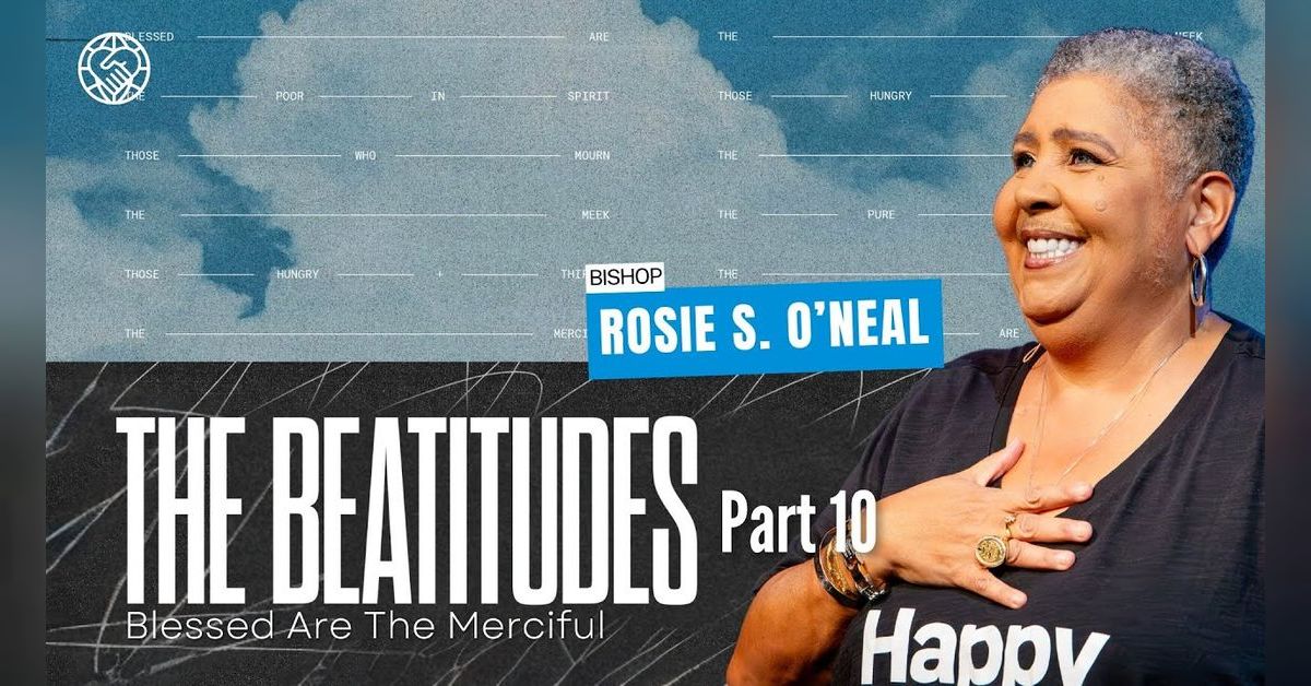 The Beatitudes Part 10 | Blessed Are the Merciful | Bishop Rosie S. O’neal | Koinonia Christian ...