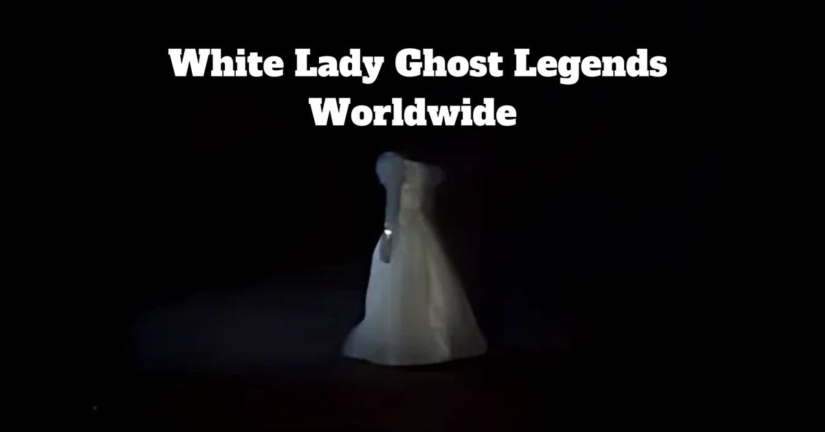 White Lady Ghost Legends Worldwide | The sinisterdreadvault’s Podcast