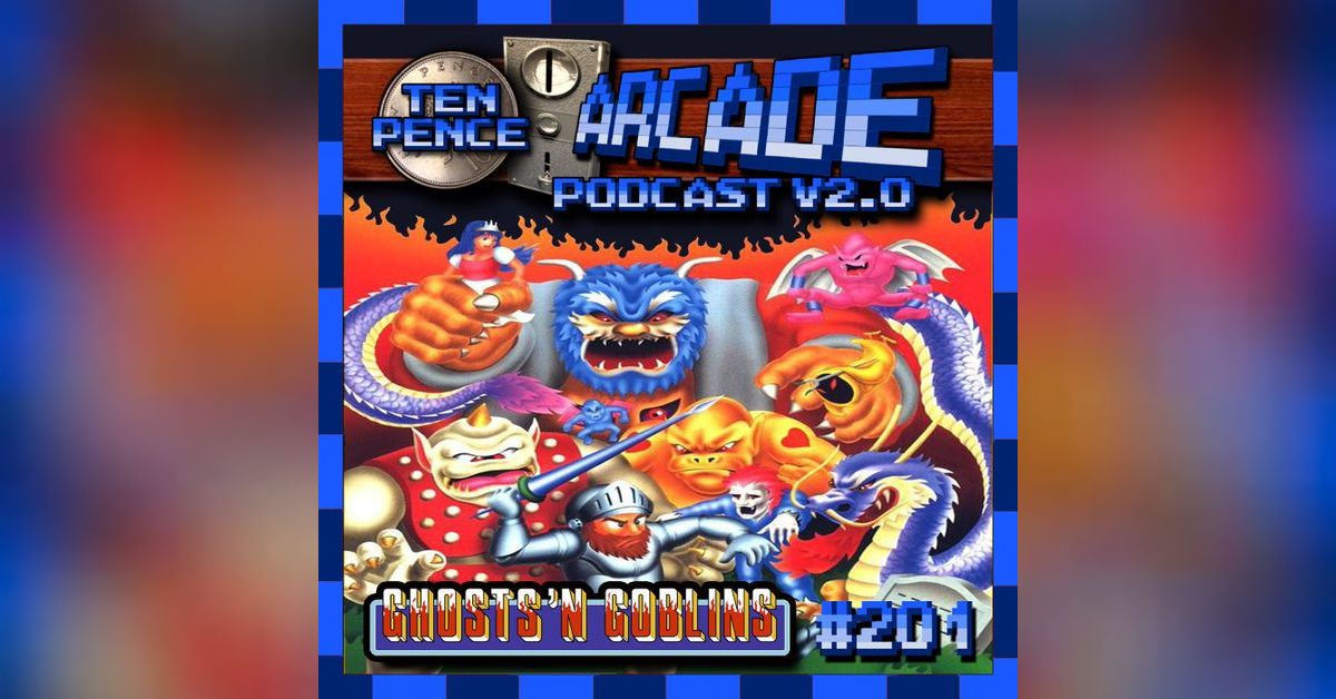 Ten Pence Arcade - 201 - Ghosts 'N Goblins | Ten Pence Arcade Podcast V2.0